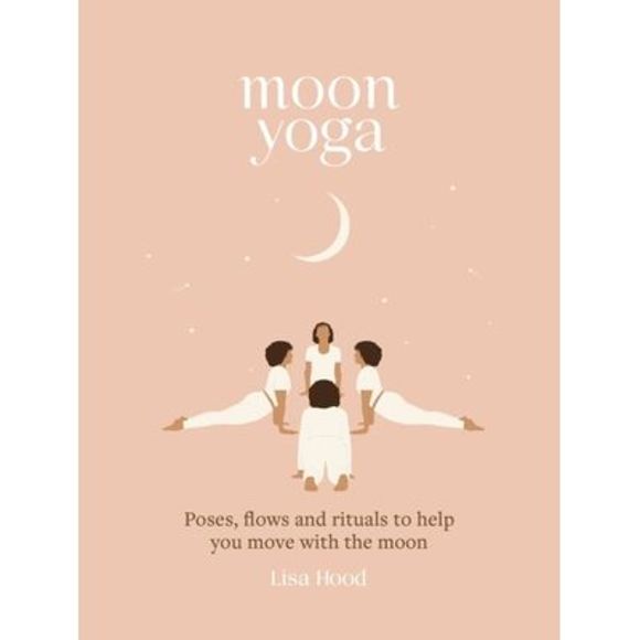 Lisa Hood | Other | Moon Yoga Poses Flows And Rituals To Help You Move ...